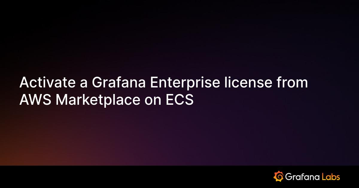 Activate A Grafana Enterprise License From Aws Marketplace On Ecs Grafana Documentation 